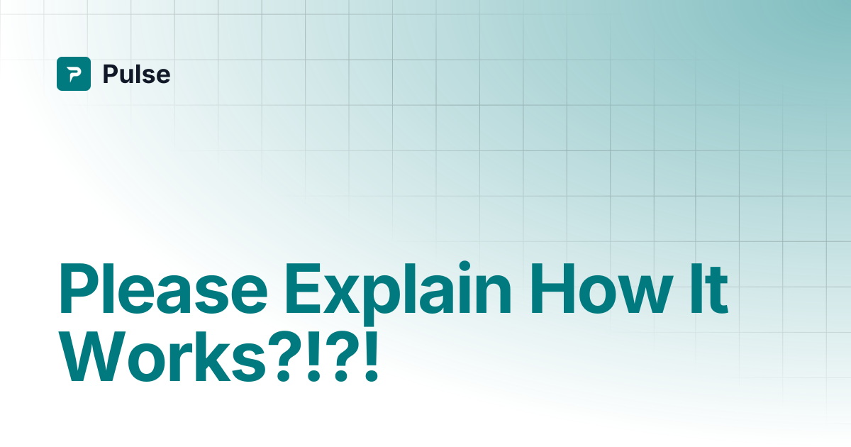 Please Explain How It Works?!?! | Pulse